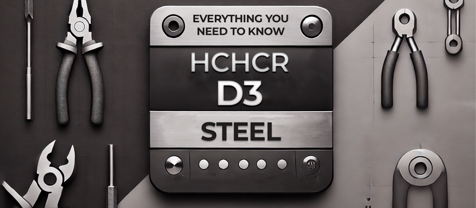 HCHCR D3 Steel: Properties, Uses & Key Benefits